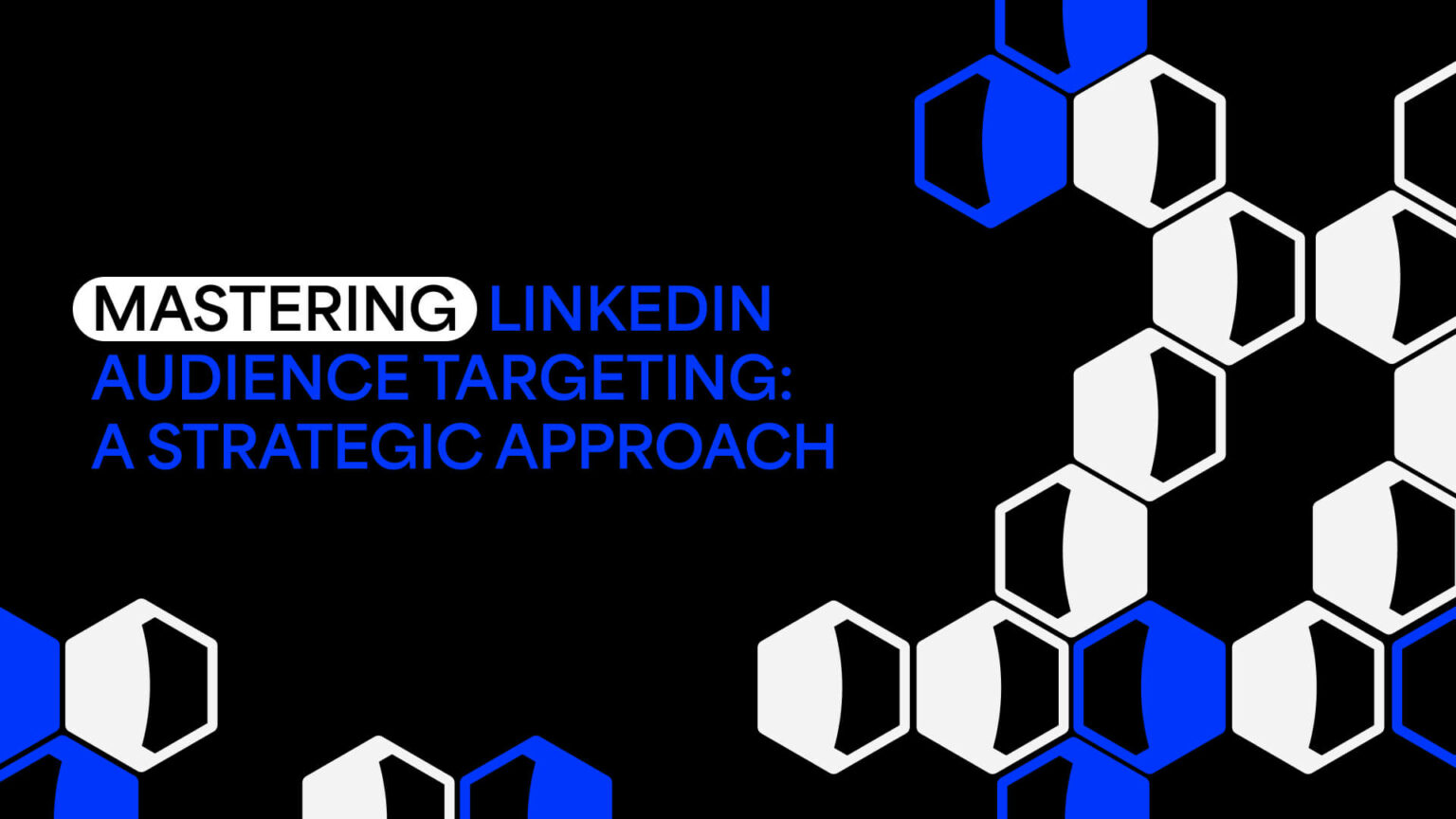 Mastering LinkedIn Audience Targeting: A Strategic Approach